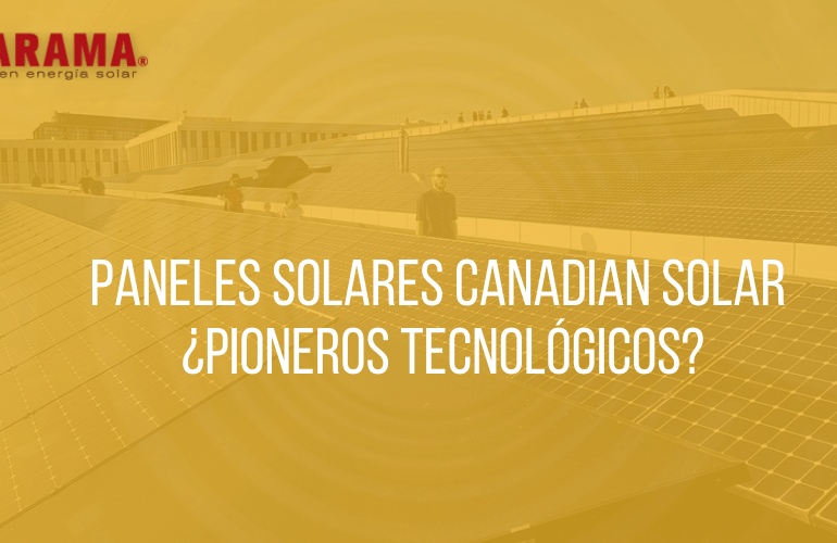 Paneles solares Canadian Solar ¿pioneros tecnológicos? - Solarama ...