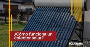 ¿Qué es y cómo funciona un colector solar?