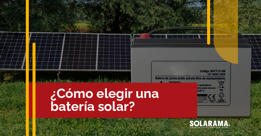¿Cómo elegir batería solar? 7 aspectos a evaluar